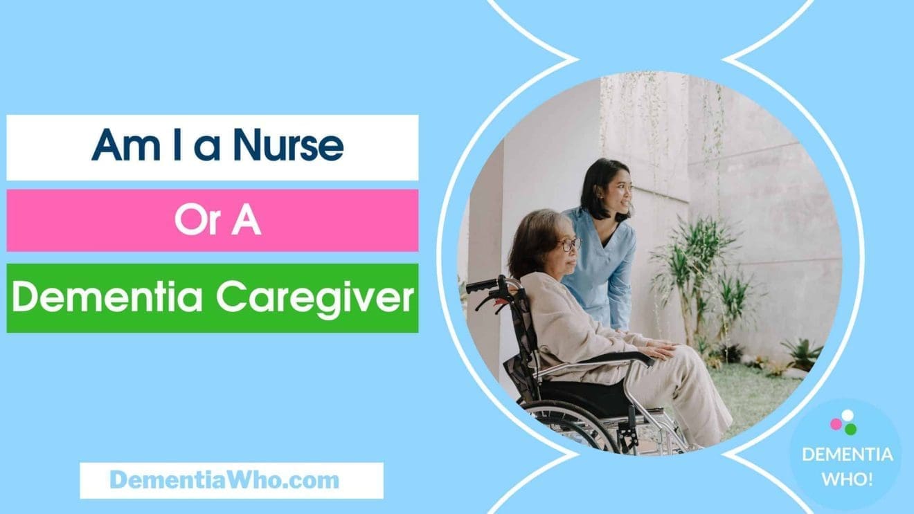 Am I A Nurse Or A Dementia Caregiver? - DementiaWho!